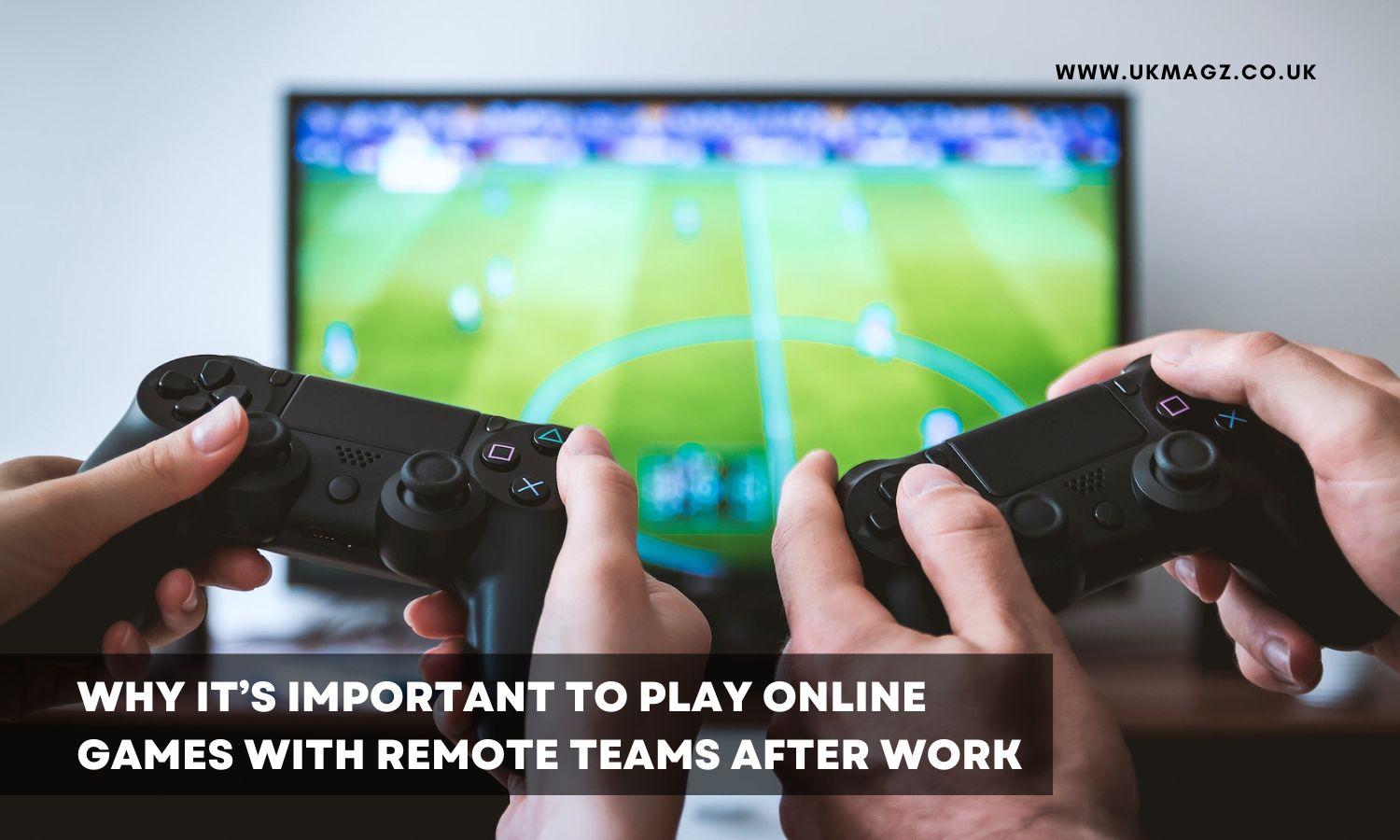 Why it’s important to play Online Games with Remote Teams